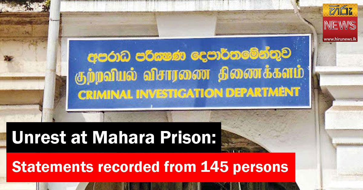 Unrest at Mahara Prison: CID records statements from 145 persons - Gold ...
