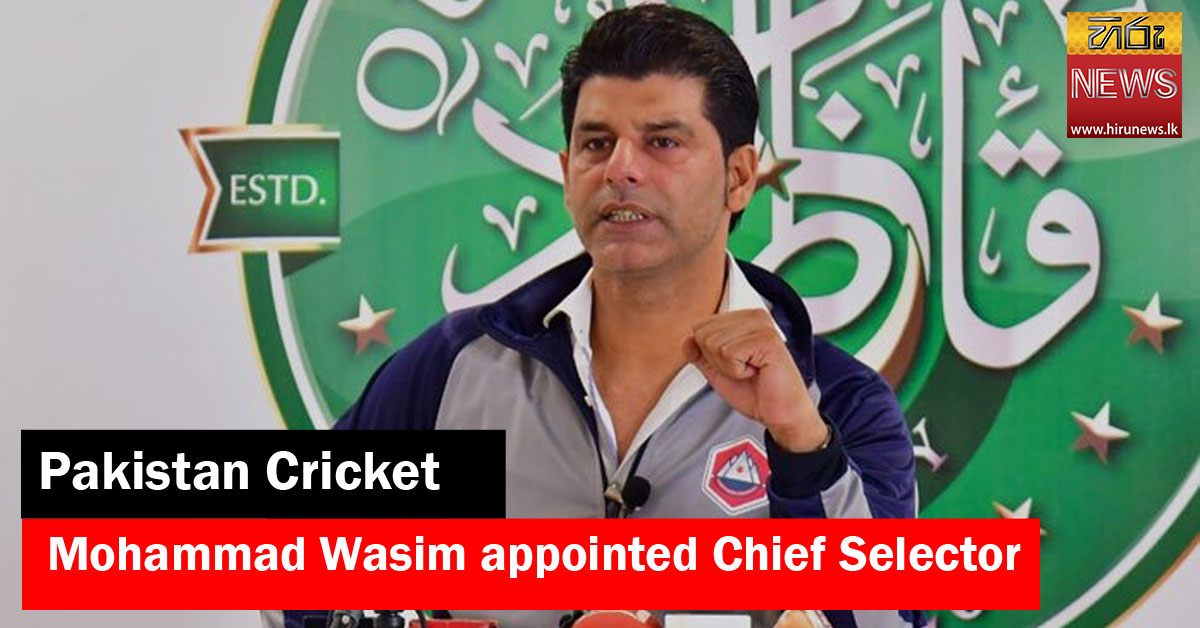 Mohammad Wasim appointed Chief Selector of PAK cricket team - Hiru News ...