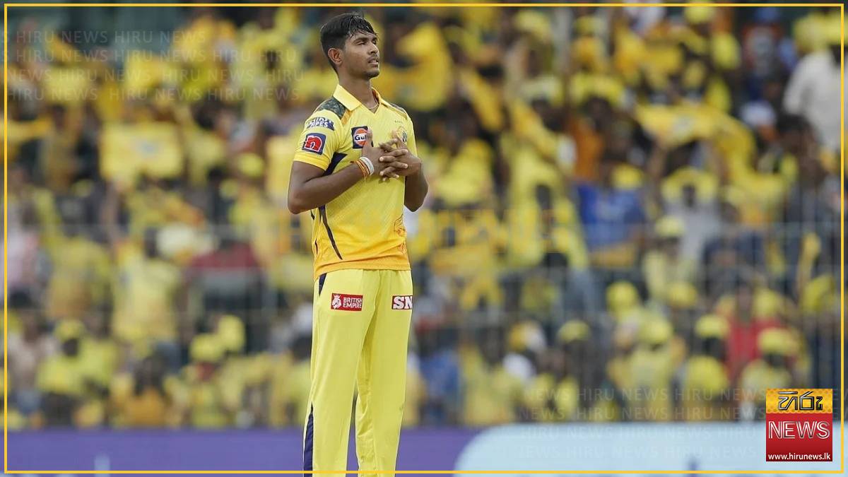 CSK set to release Matheesha Pathirana - Hiru News - Srilanka's Number ...